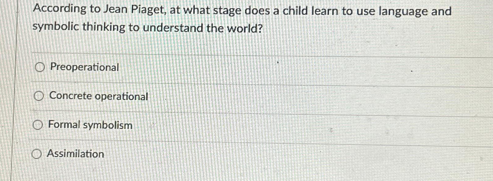 Solved According to Jean Piaget, at what stage does a child | Chegg.com