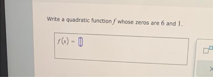 Solved Write a quadratic function f whose zeros are 6 and 1 | Chegg.com