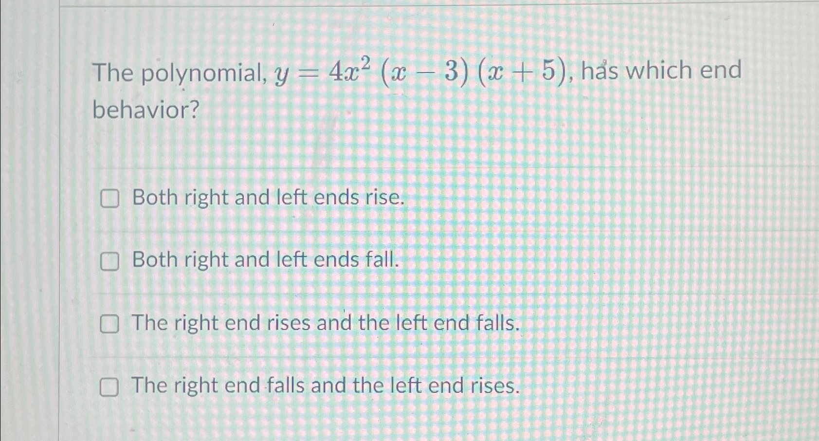 Solved The polynomial, y=4x2(x-3)(x+5), ﻿hås which end | Chegg.com