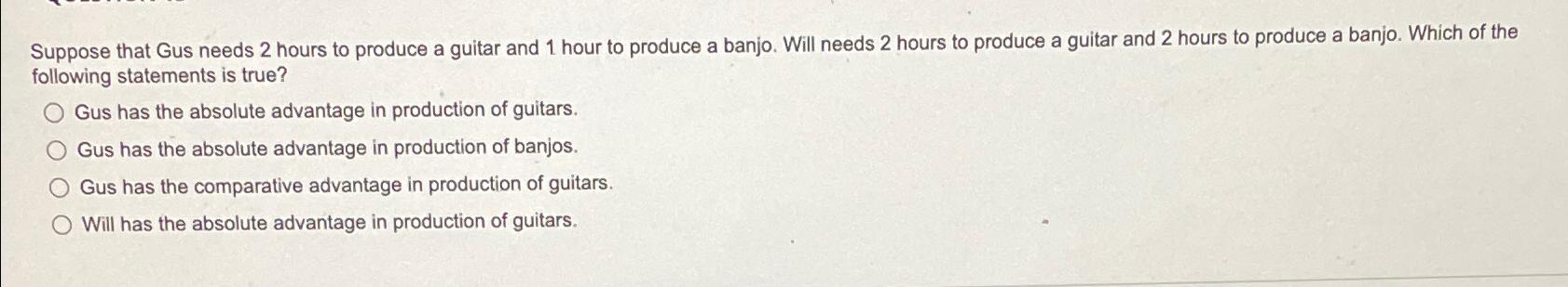 Solved Suppose that Gus needs 2 ﻿hours to produce a guitar | Chegg.com