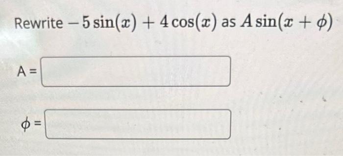 Solved Rewrite −5sin(x)+4cos(x) as Asin(x+ϕ) A= ϕ= | Chegg.com