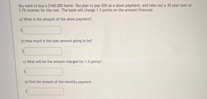 Solved You want to buy a $160,000 home. You plan to pay 20% | Chegg.com