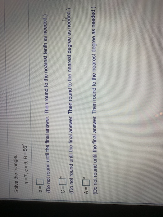 Solved Solve the triangle a =7, c= 6, B = 56 q (Do not round | Chegg.com