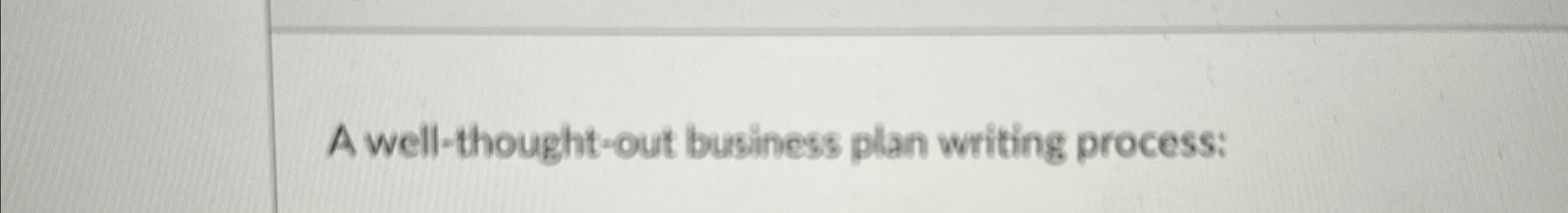 Solved A well-thought-out business plan writing process: | Chegg.com