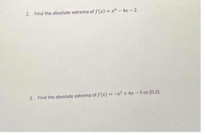 Solved 2. Find the absolute extrema of f(x)=x4−4x−2. 3. Find | Chegg.com