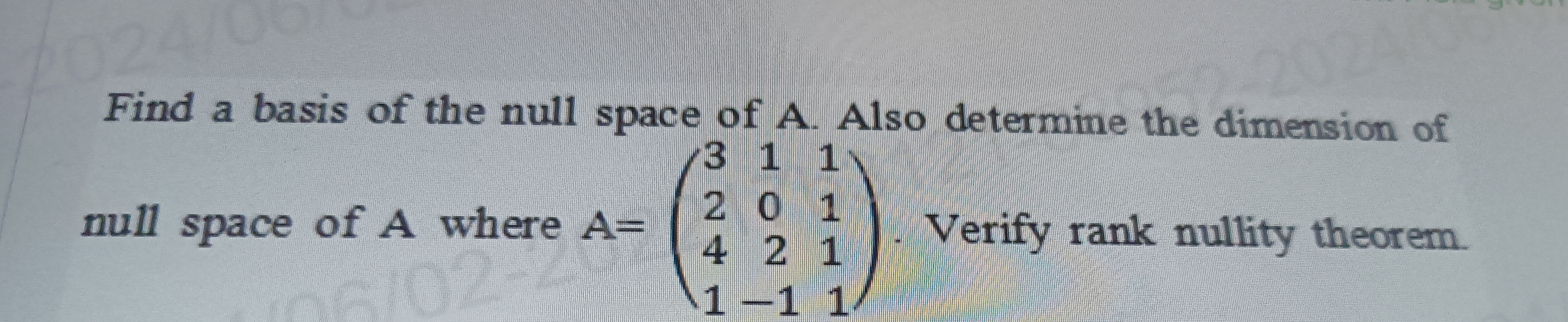 Solved Find a basis of the null space of A. ﻿Also determine | Chegg.com