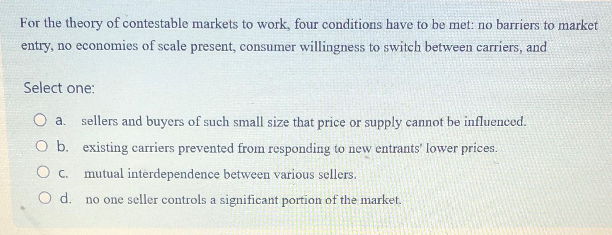 Solved For the theory of contestable markets to work, four | Chegg.com