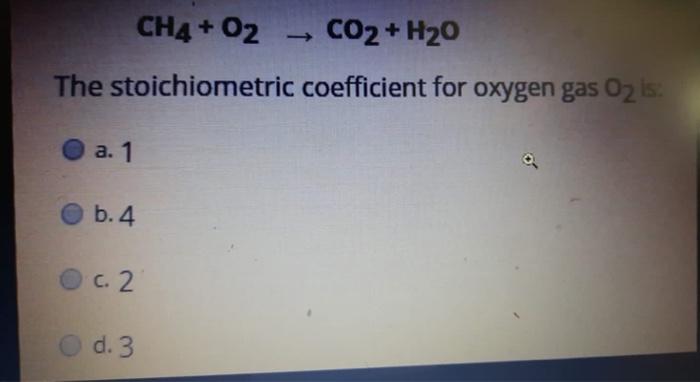 Solved CH4 + O2 CO2 + H20 The stoichiometric coefficient for | Chegg.com