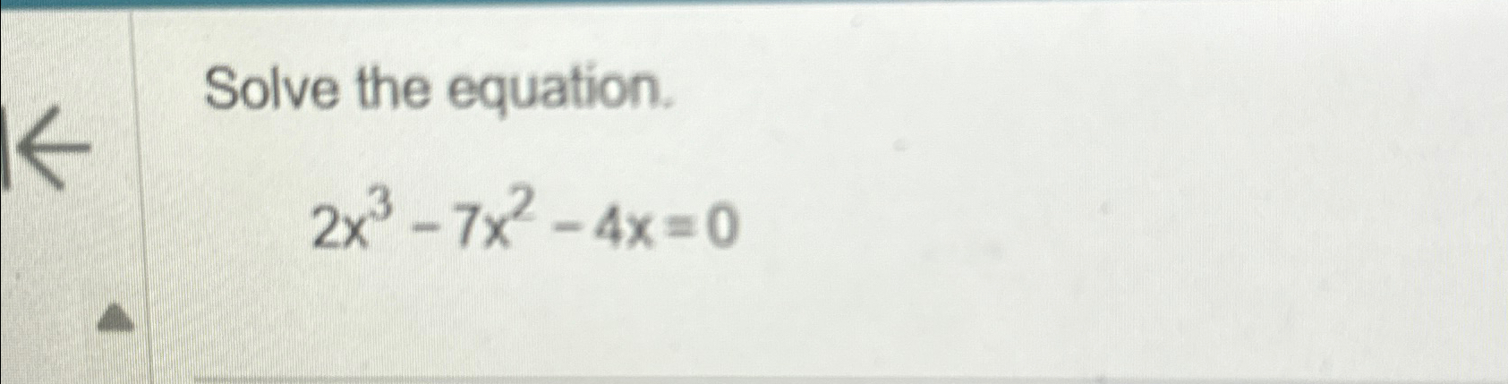 Solved Solve the equation.2x3-7x2-4x=0 | Chegg.com