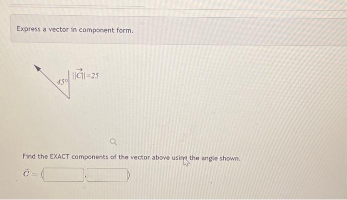 Solved Express a vector in component form. 45° c= = →>> | Chegg.com