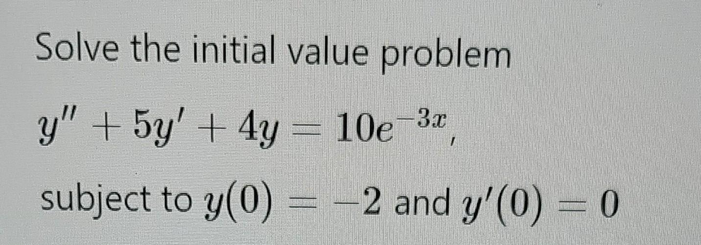 Solved Solve the initial value problem y′′+5y′+4y=10e−3x | Chegg.com