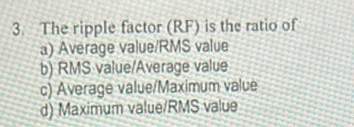 Solved 3. The ripple factor (RF) is the ratio of a) Average | Chegg.com