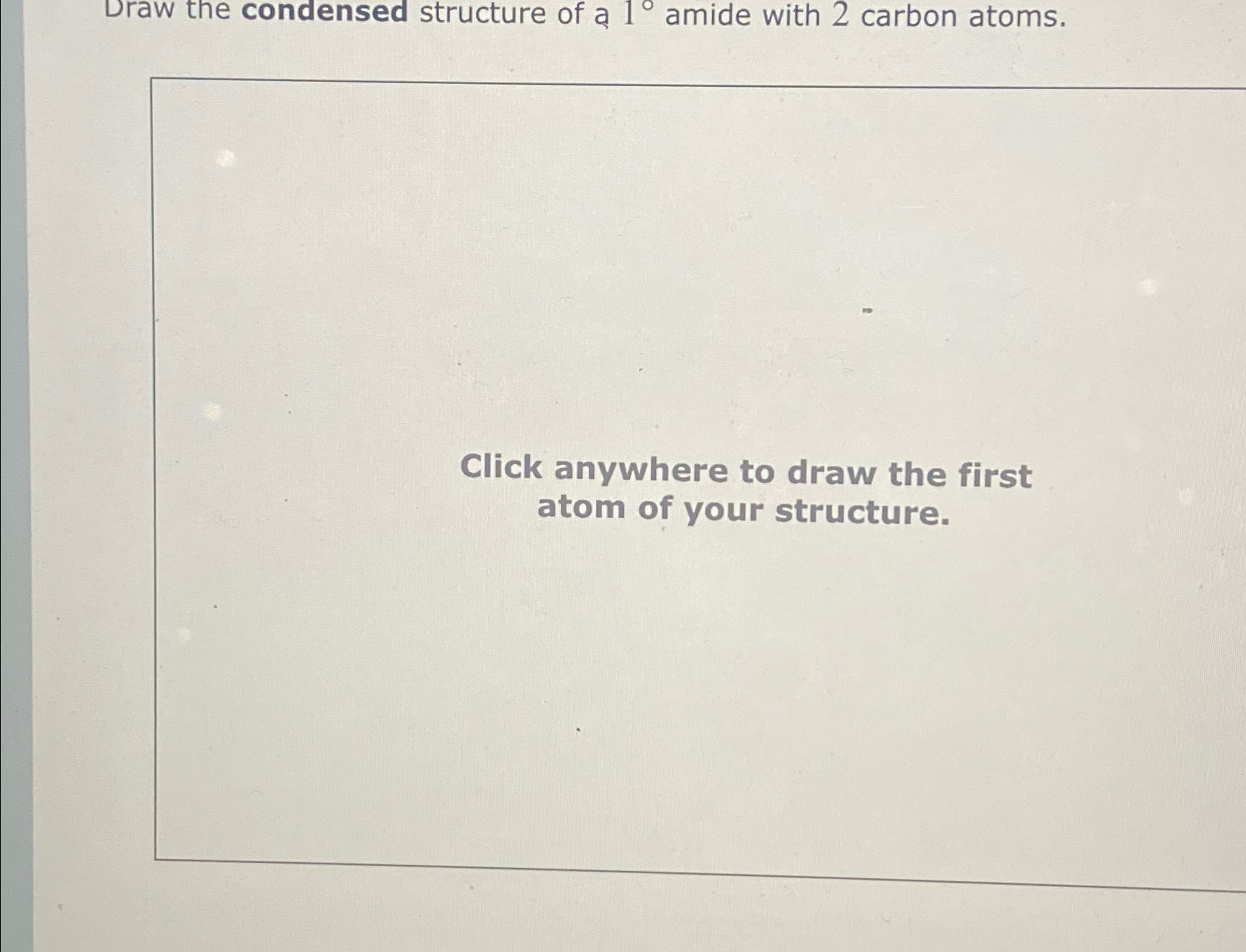 Solved Draw the condensed structure of a 1° ﻿amide with 2 | Chegg.com