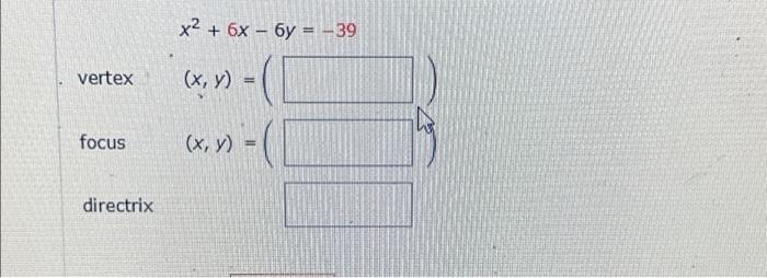 Solved vertex focus directrix x² + 6x - 6y = -39 (x, y) | Chegg.com