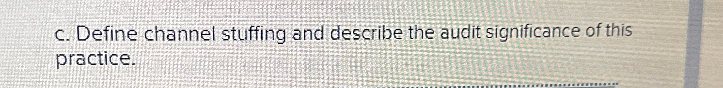 Solved c. ﻿Define channel stuffing and describe the audit | Chegg.com