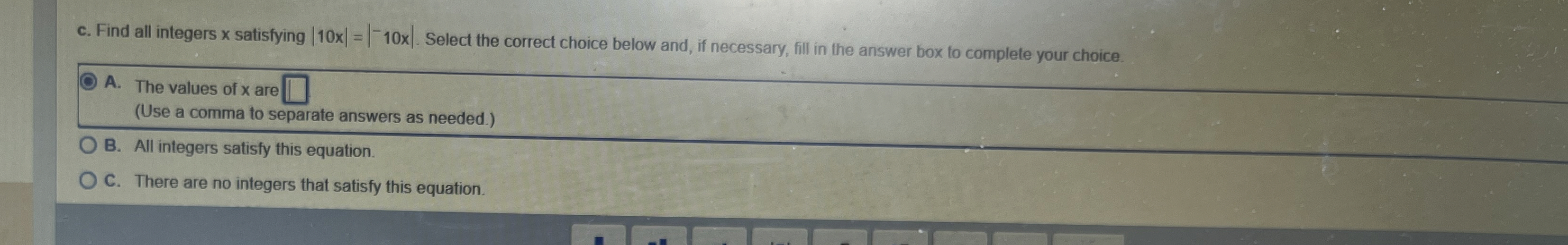 Solved c. ﻿Find all integers x ﻿satisfying |10x|=|-10x|. | Chegg.com