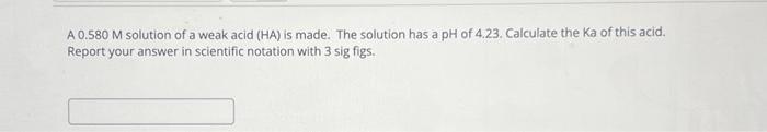 Solved A 0.580M solution of a weak acid (HA) is made. The | Chegg.com