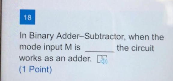 Solved 18 In Binary Adder-Subtractor, when the mode input M | Chegg.com