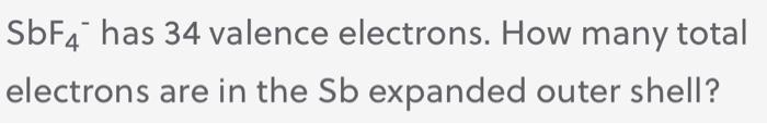 Solved SbF4. has 34 valence electrons. How many total | Chegg.com