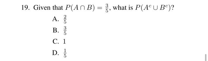 Solved 19. Given that P(A∩B)=53, what is P(Ac∪Bc) ? A. 52 B. | Chegg.com