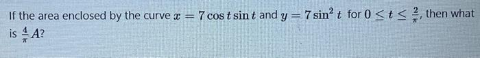 Solved If the area enclosed by the curve x=7costsint and | Chegg.com