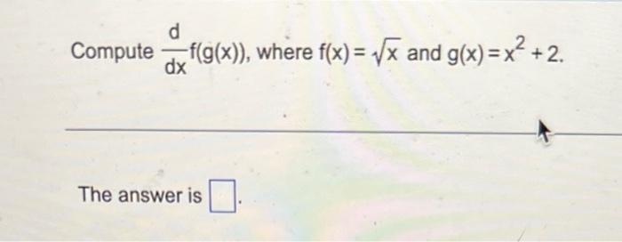 Solved Compute dxdf(g(x)), where f(x)=x and g(x)=x2+2 The | Chegg.com