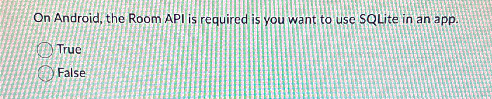 Solved On Android, the Room API is required is you want to | Chegg.com