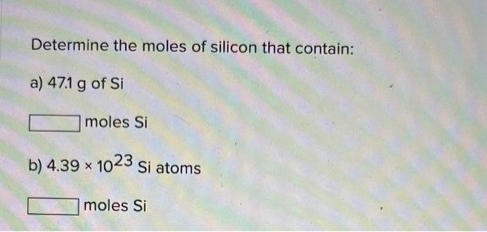 Solved Determine the moles of silicon that contain: a) 47.1 | Chegg.com
