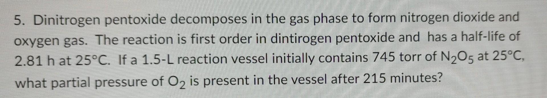 Solved 5. Dinitrogen pentoxide decomposes in the gas phase | Chegg.com