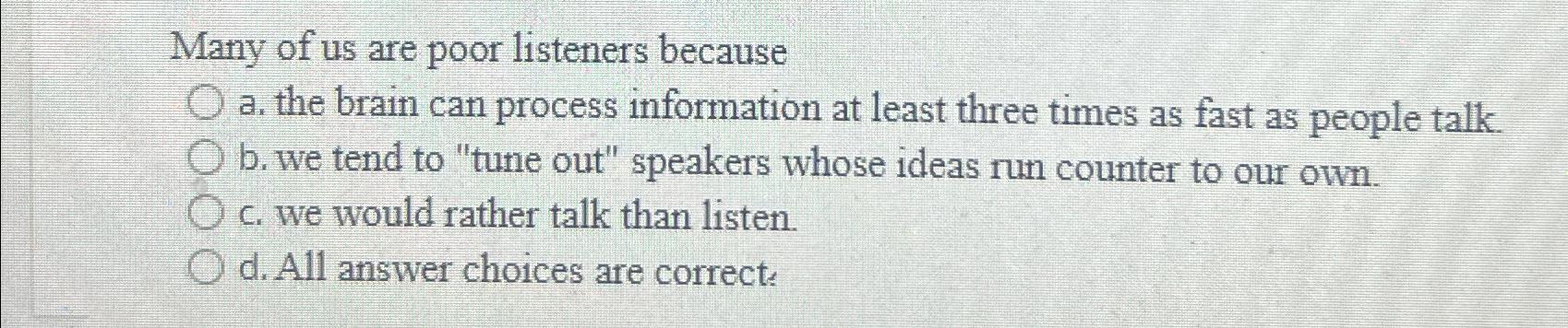 Solved Many of us are poor listeners becausea. ﻿the brain | Chegg.com