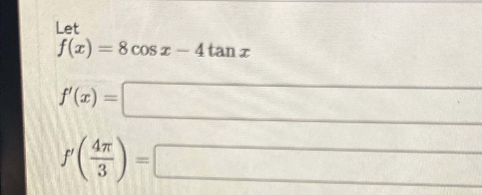 Solved Letf(x)=8cosx-4tanxf'(x)=f'(4π3)= | Chegg.com