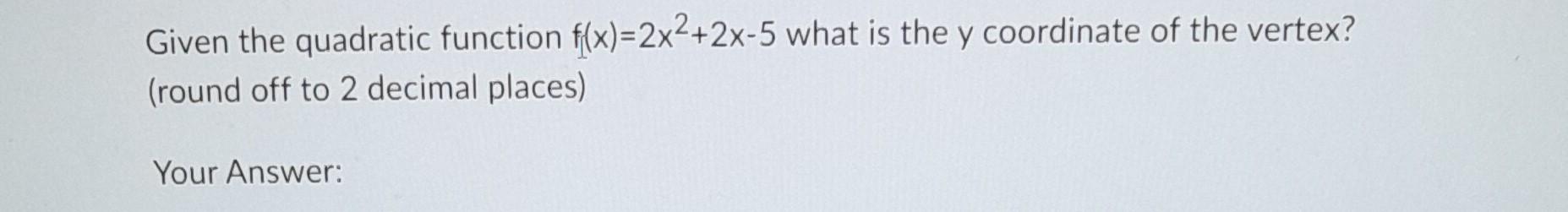 Solved Given the quadratic function f(x)=2x2+2x−5 what is | Chegg.com