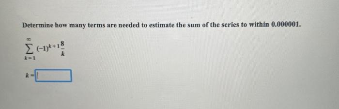 Solved Determine How Many Terms Are Needed To Estimate The