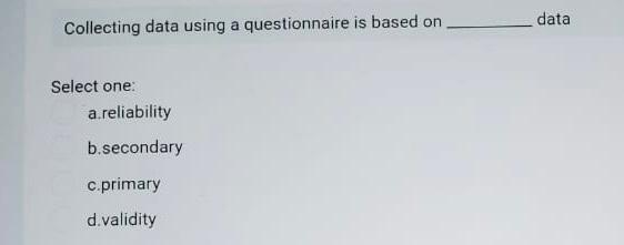 Solved data Collecting data using a questionnaire is based | Chegg.com