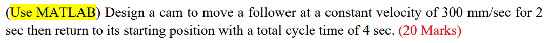 Solved (Use MATLAB) ﻿Design a cam to move a follower at a | Chegg.com