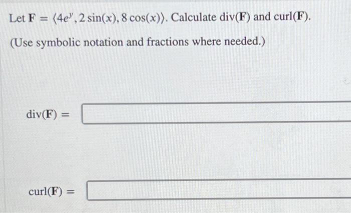 Solved Let F= (4e", 2 sin(x), 8 cos(x)). Calculate div(F) | Chegg.com