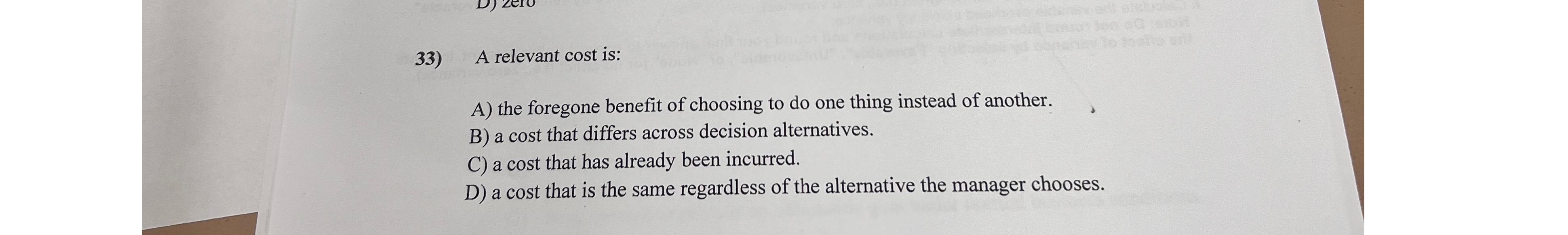 Solved A relevant cost is:A) ﻿the foregone benefit of | Chegg.com