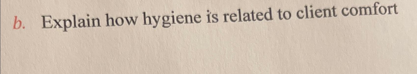 Solved b. ﻿Explain how hygiene is related to client comfort | Chegg.com