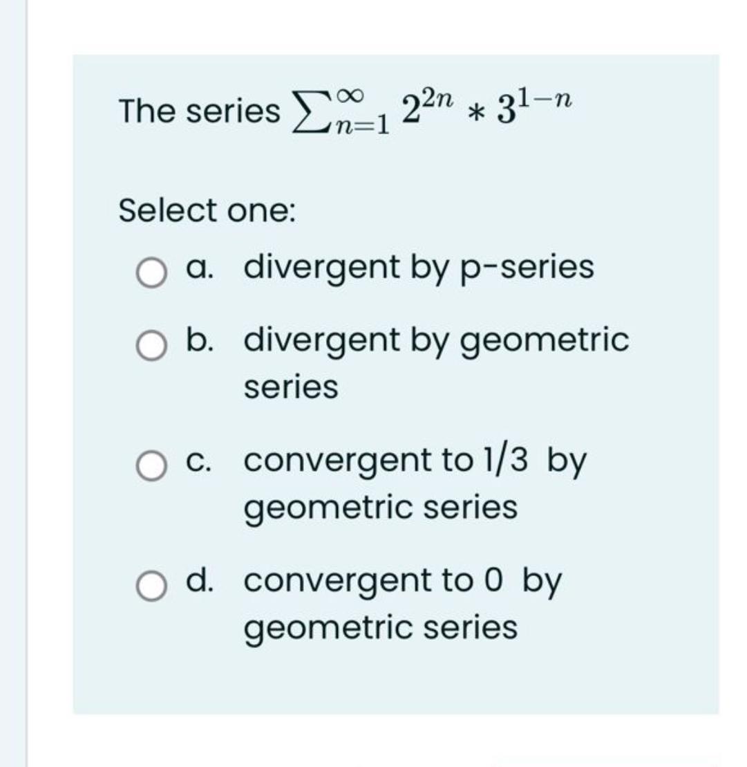 Solved The series ∑n=1∞22n**31-nSelect one:a. ﻿divergent by | Chegg.com