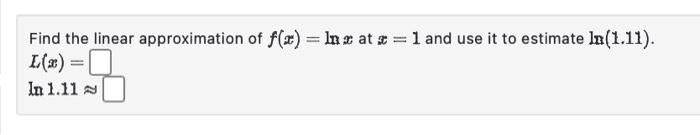 Solved Find the linear approximation of f(x)=lnx at x=1 and | Chegg.com