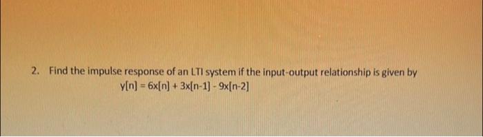 Solved 2. Find the impulse response of an LTI system if the | Chegg.com