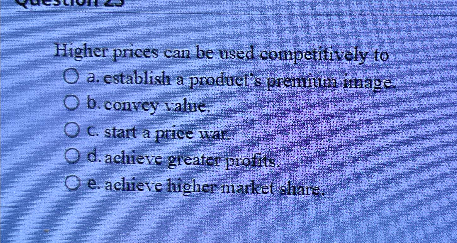 Solved Higher prices can be used competitively toa. | Chegg.com