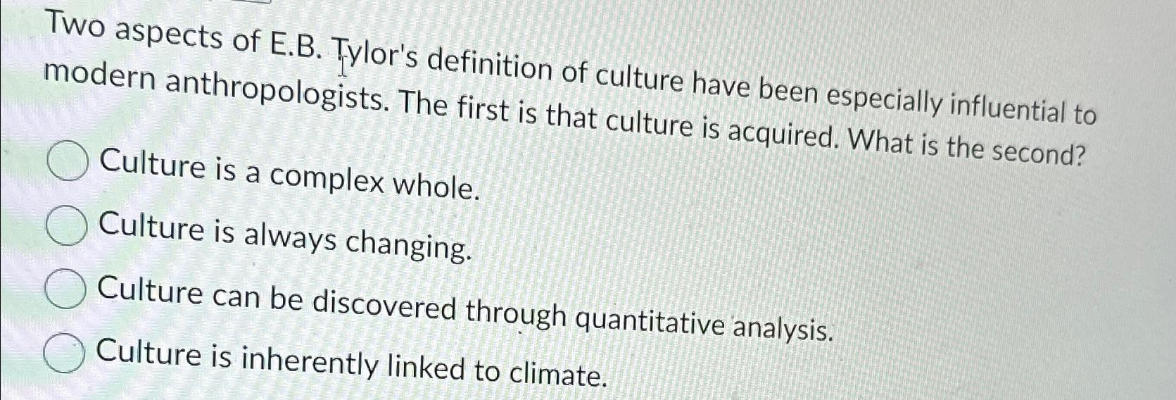 Solved Two aspects of E.B. ﻿Tylor's definition of culture | Chegg.com