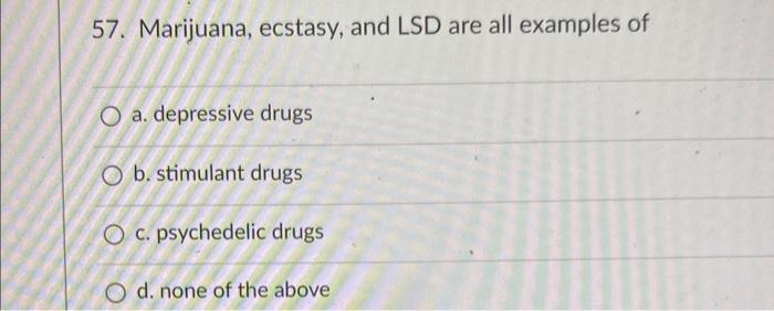 Solved 57. Marijuana, ecstasy, and LSD are all examples of | Chegg.com
