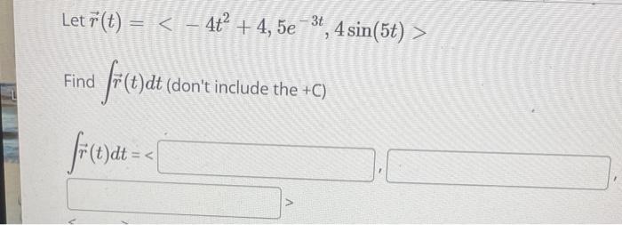 Solved Let r(t)= −4t2+4,5e−3t,4sin(5t) Find ∫r(t)dt (don't | Chegg.com