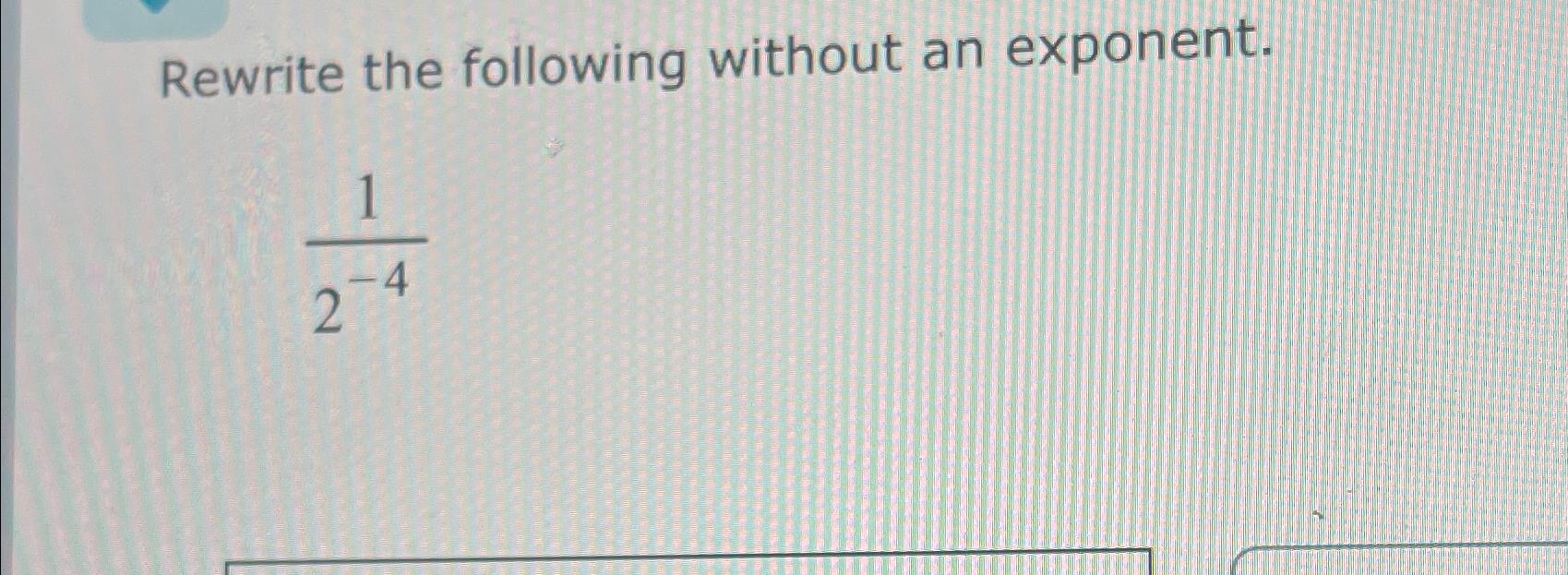 Solved Rewrite the following without an exponent.12-4 | Chegg.com