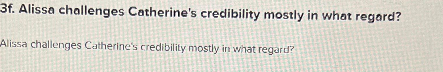 Solved 3f. ﻿Alissa challenges Catherine's credibility mostly | Chegg.com
