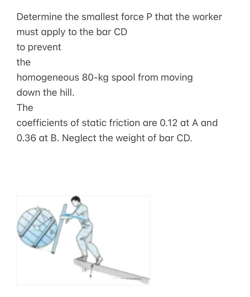 Solved Determine the smallest force P that the worker must | Chegg.com