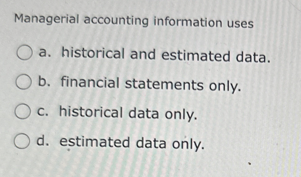 Solved Managerial accounting information usesa. ﻿historical | Chegg.com
