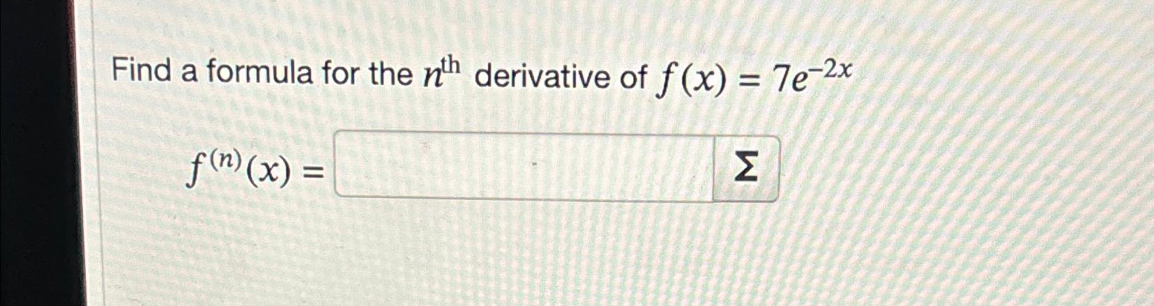 Solved Find a formula for the nth ﻿derivative of | Chegg.com